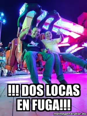 Meme Personalizado - !!! DOS LOCAS EN FUGA!!! - 31144868