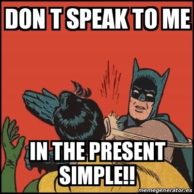 Meme Batman slaps Robin - don t speak to me in the present simple ...