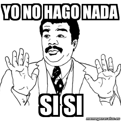 Meme Ay Si - Yo no hago nada si si - 31145426