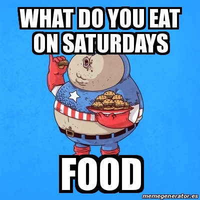 Meme Personalizado - what do you eat on saturdays food - 31145480