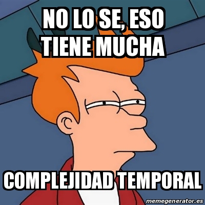 Meme Futurama Fry - No lo se, ESO TIENE MUCHA complejidad temporal ...