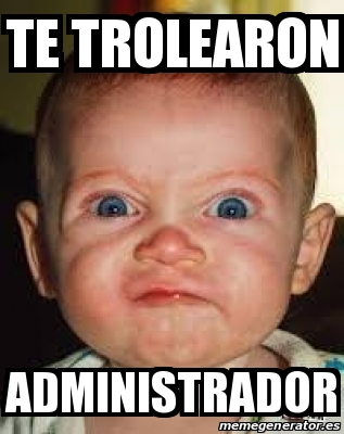 Meme Personalizado - Te trolearon Administrador - 31146133