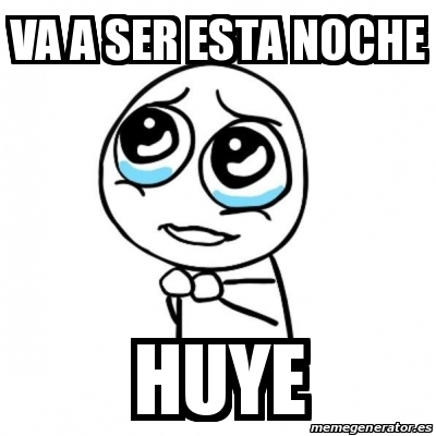 Meme Por favor - va a ser esta noche huye - 31146140