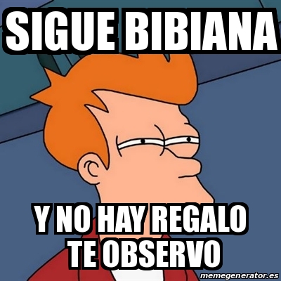 Meme Futurama Fry - Sigue Bibiana Y no hay regalo te observo - 31146478