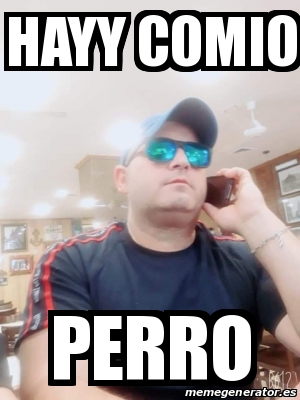 Meme Personalizado - Hayy comio Perro - 31146509