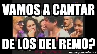 Meme Personalizado - Vamos a cantar De los del remo? - 31146510