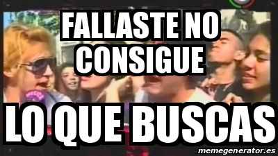 Meme Personalizado - Fallaste no consigue Lo que buscas - 31146519