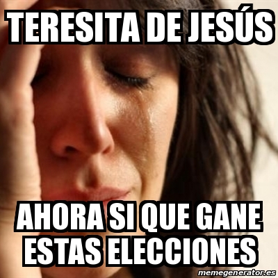 Meme Problems - Teresita de JesÃºs Ahora si que gane estas elecciones ...