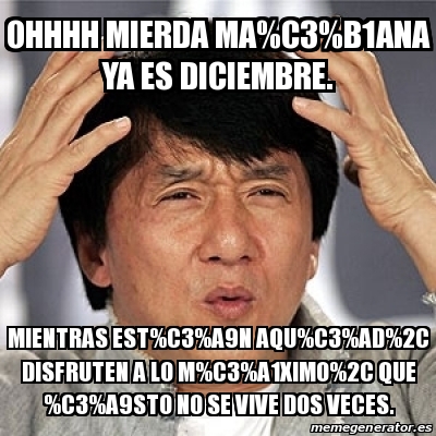 Meme Jackie Chan - Ohhhh mierda ma%C3%B1ana ya es diciembre. Mientras ...