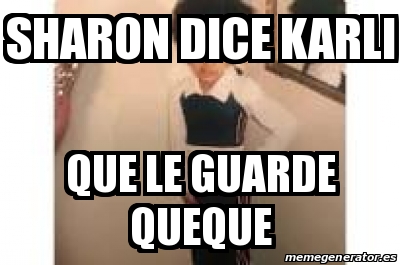 Meme Personalizado - Sharon dice karli Que le guarde queque - 31147413