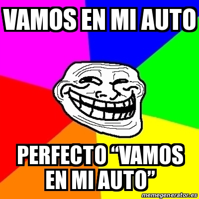 Meme Troll - Vamos en mi auto Perfecto â€œvamos en mi autoâ€ - 31147596