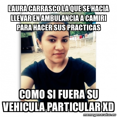 Meme Personalizado - Laura carrasco la que se hacia llevar en ...