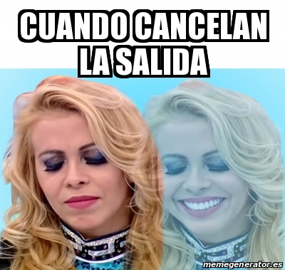 Meme Personalizado - Cuando cancelan la salida - 31147897