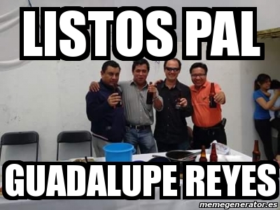 Meme Personalizado - Listos pal Guadalupe Reyes - 31147987