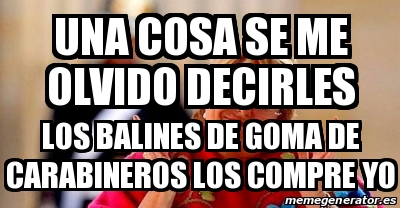 Meme Personalizado - una cosa se me olvido decirles los balines de goma ...