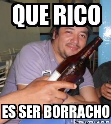 Meme Personalizado - QUE RICO ES SER BORRACHO - 31148061