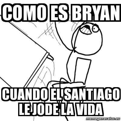 Meme Desk Flip Rage Guy - como es bryan cuando el santiago le jode la ...