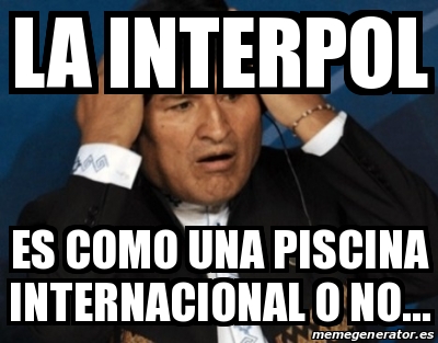 Meme Personalizado - La Interpol Es como una piscina internacional o no ...
