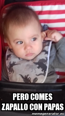 Meme Personalizado - Pero comes zapallo con papas - 31148988