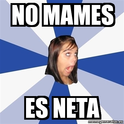 Meme Annoying Facebook Girl - NO MAMES ES NETA - 31149267
