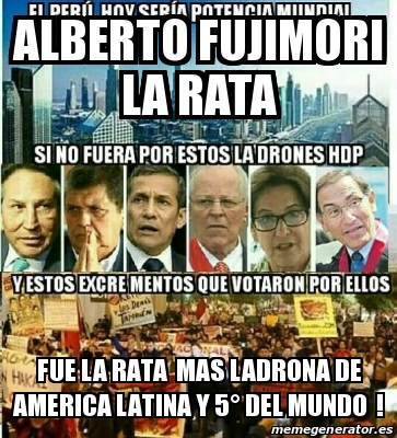 Meme Personalizado - ALBERTO FUJIMORI LA RATA FUE LA rata MAs ladrona ...