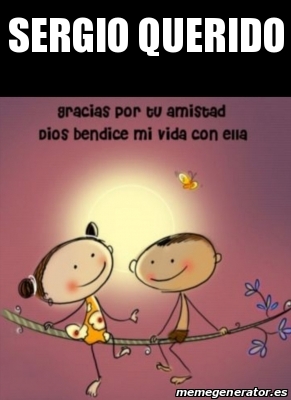Meme Personalizado - Sergio querido - 31149726