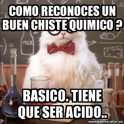 Meme Chemistry Cat - COMO RECONOCES UN BUEN CHISTE QUIMICO ? BASICO ...