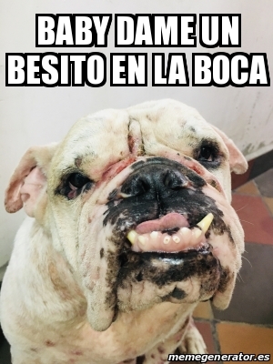 Meme Personalizado - Baby dame un besito en la boca - 31150145