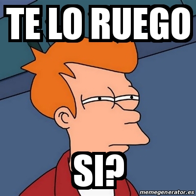 Meme Futurama Fry - Te lo ruego Si? - 31150584