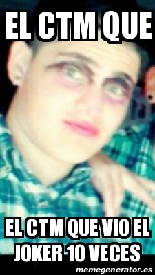 Meme Personalizado - el ctm que el ctm que vio el joker 10 veces - 31150775