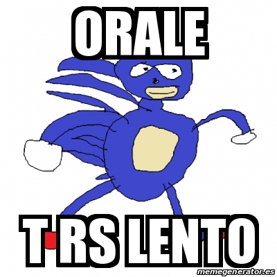 Meme Personalizado - orale t rs lento - 31150797