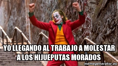 Meme Personalizado - YO LLEGANDO AL TRABAJO A MOLESTAR A LOS HIJUEPUTAS ...