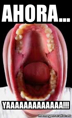 Meme Personalizado - Ahora... Yaaaaaaaaaaaaa!!! - 31151625