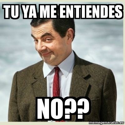 Meme Mr Bean - tu ya me entiendes no?? - 31151917