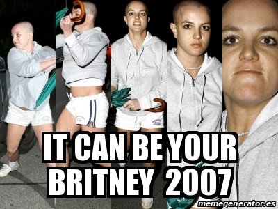 Meme Personalizado - It can be your britney 2007 - 31152570