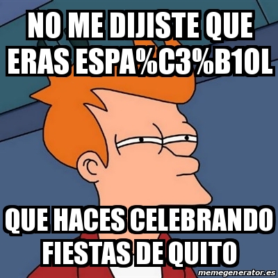 Meme Futurama Fry - No me dijiste que eras espa%C3%B1ol Que haces ...