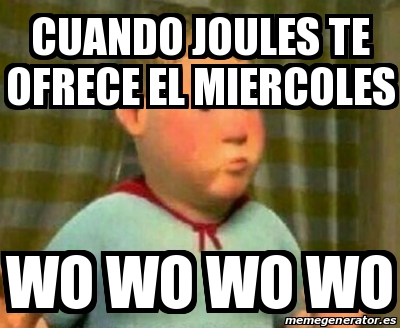 Meme Personalizado - CUANDO JOULES TE OFRECE EL MIERCOLES WO WO WO WO ...