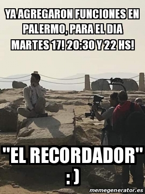 Meme Personalizado - Ya agregaron funciones en palermo, para el dia ...