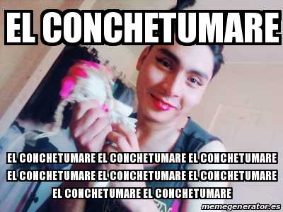 Meme Personalizado - el conchetumare el conchetumare el conchetumare el ...