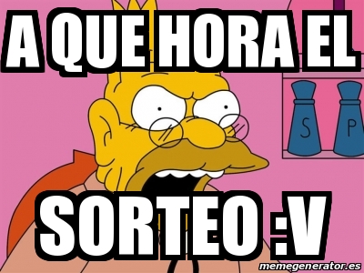 Meme Personalizado - A que hora el sorteo :V - 31153275