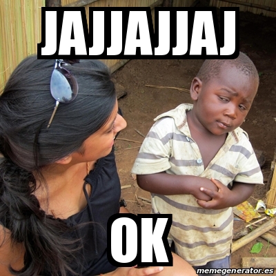 Meme Skeptical 3rd World Kid - Jajjajjaj Ok - 31153276