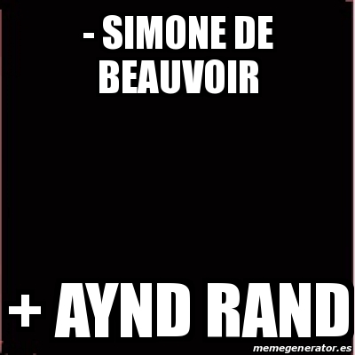 Meme Personalizado - - Simone de Beauvoir + Aynd Rand - 31153748