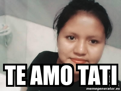 Meme Personalizado - te amo tati - 31153902