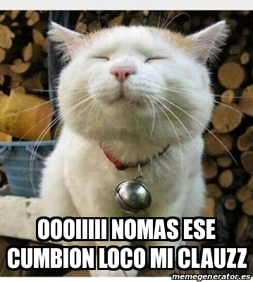 Meme Personalizado - Oooiiiii nomas ese cumbion loco mi clauzz - 31154266