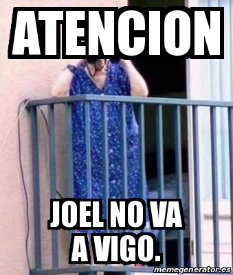 Meme Personalizado - Atencion Joel no va a Vigo. - 31154278