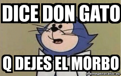 Meme Personalizado - Dice don gato Q dejes el morbo - 31154304