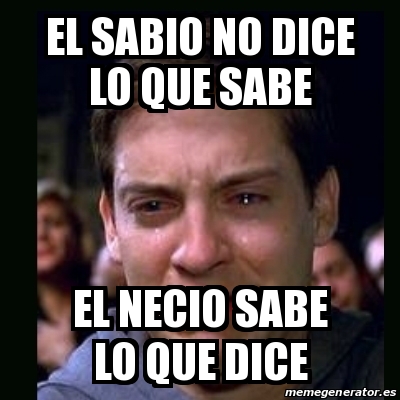 Meme crying peter parker - El sabio no dice lo que sabe El necio sabe ...
