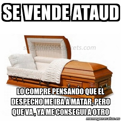 Meme Personalizado - se vende ataud lo compre pensando que el despecho ...