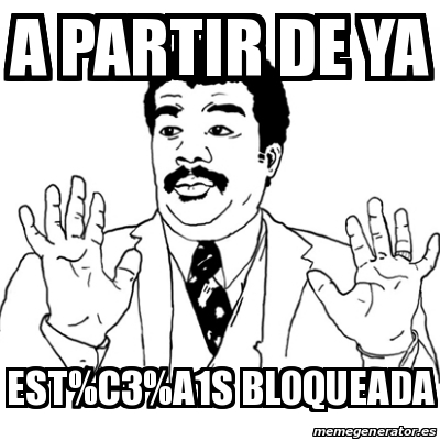 Meme Ay Si - A partir de ya Est%C3%A1s bloqueada - 31154697