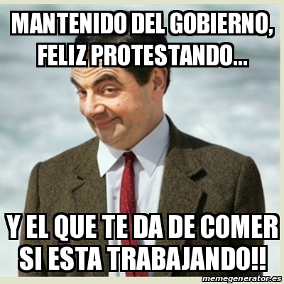 Meme Mr Bean - Mantenido del gobierno, Feliz protestando... Y el que te ...